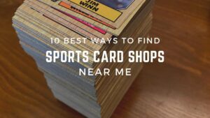 Sports Card Shops Near Me, 10 Best Ways to Find Them!